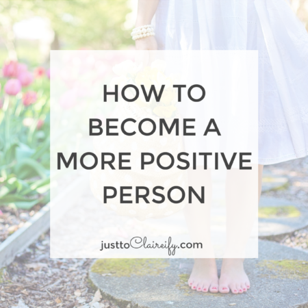 How to Become a More Positive Person - Just to Claireify